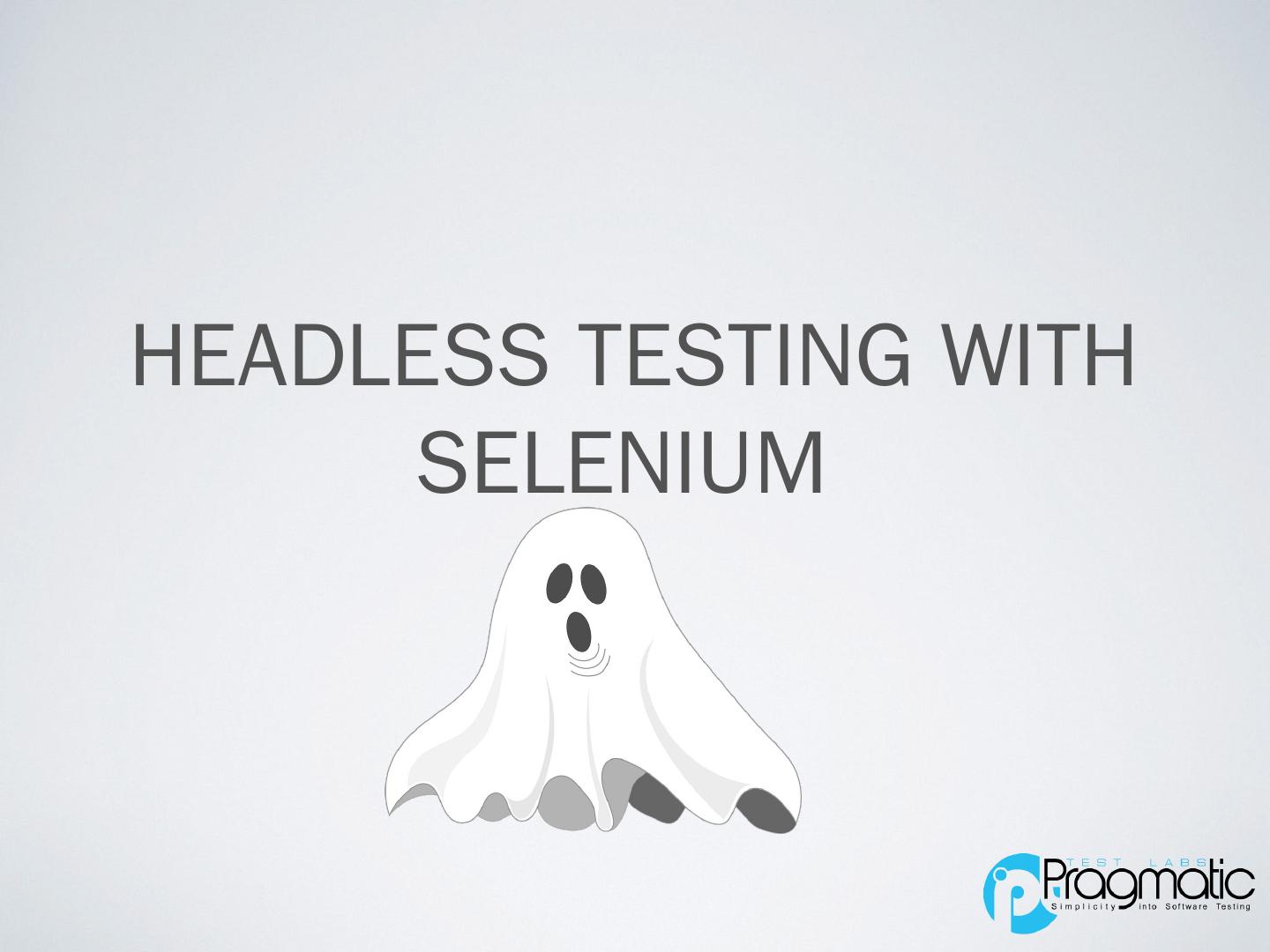 Selenium-Headless-testing-1-2.pptx - Pragmatic Test Labs